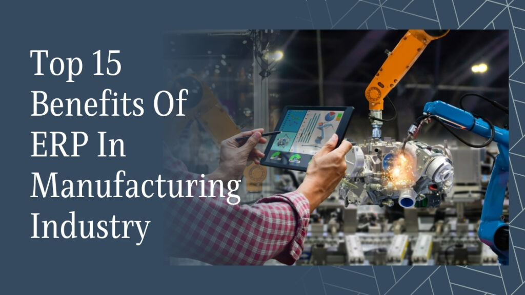 Top 15 Benefits Of ERP In Manufacturing Industry
