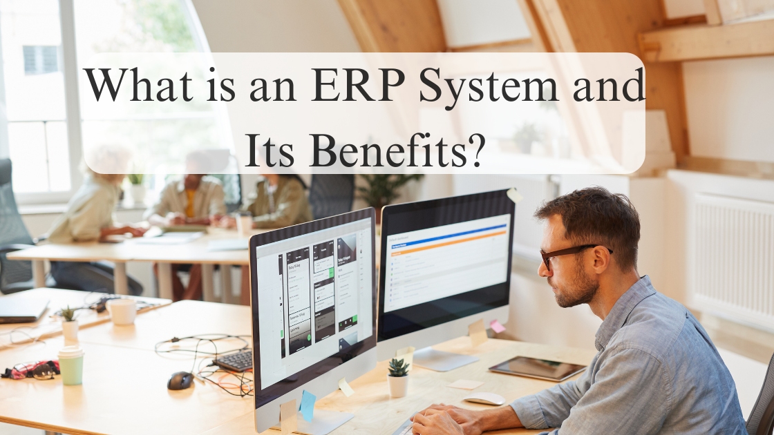 What Is An ERP System And Its Benefits?